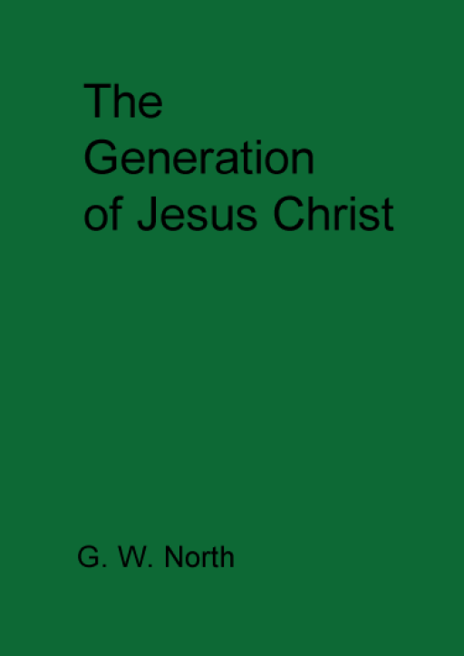 The Generation Of Jesus Christ. G.W. North - Site Administrators | G.W ...